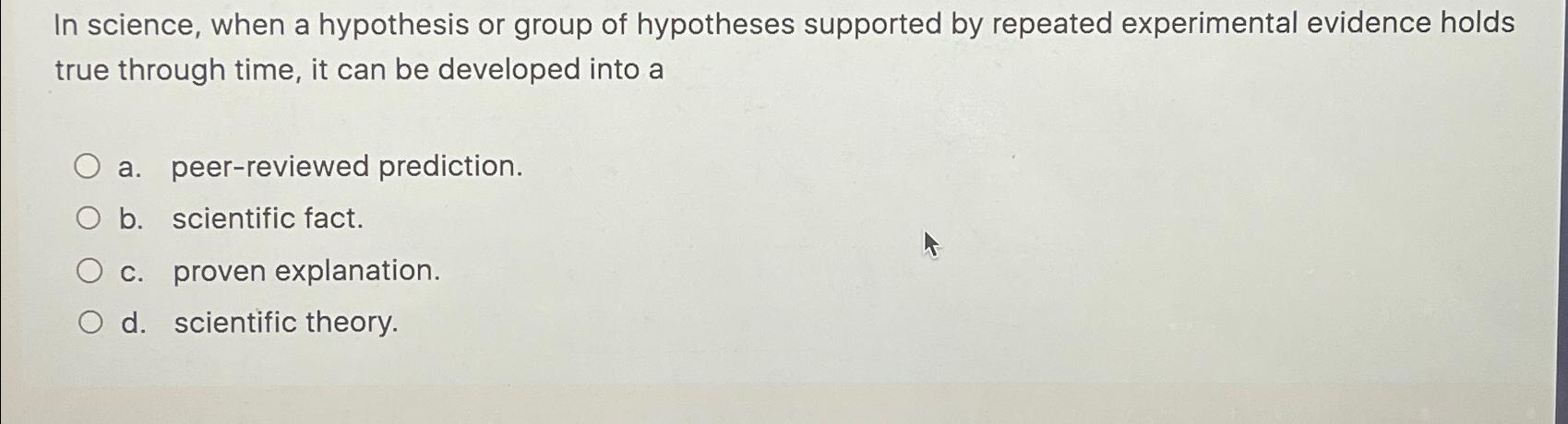 Solved In science, when a hypothesis or group of hypotheses | Chegg.com