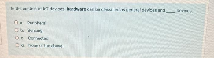 Solved In the context of loT devices, hardware can be | Chegg.com