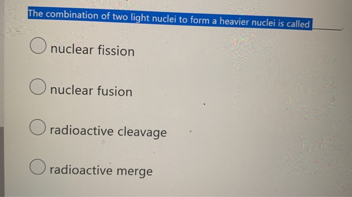 Solved The combination of two light nuclei to form a heavier | Chegg.com