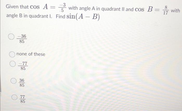 Solved Given that cosA=5−3 with angle A in quadrant II and | Chegg.com