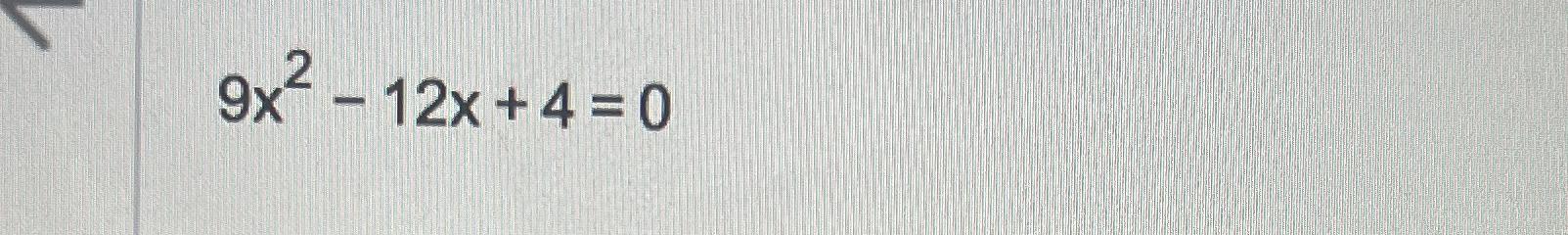 Solved 9x2-12x+4=0 | Chegg.com