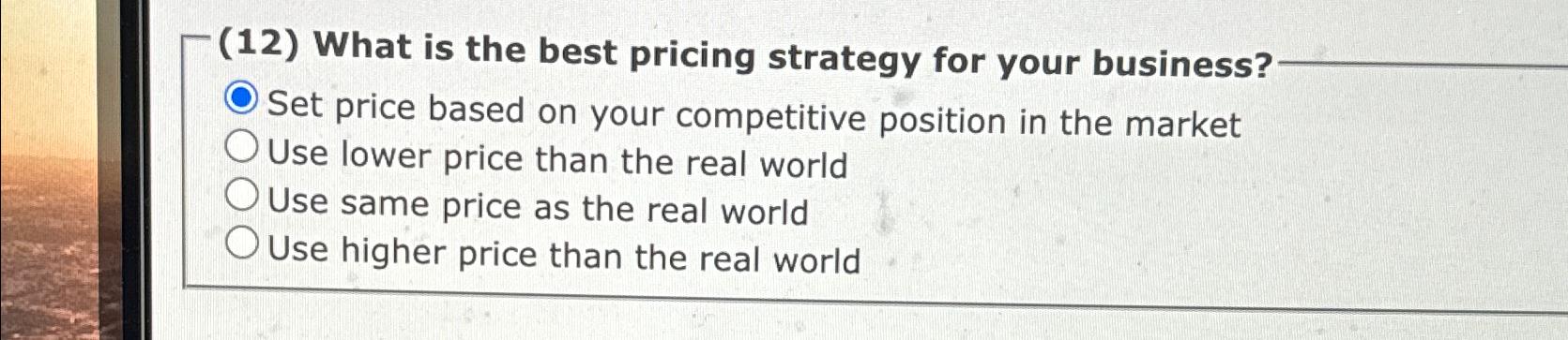 Solved (12) ﻿What is the best pricing strategy for your | Chegg.com