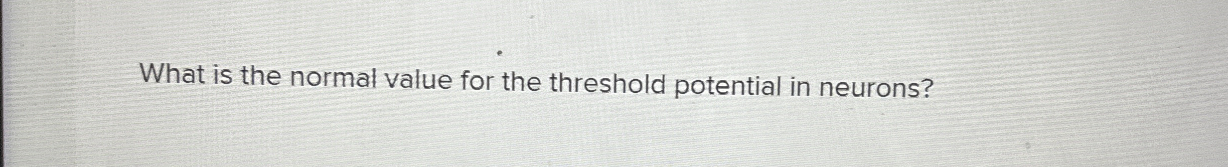 Solved What is the normal value for the threshold potential | Chegg.com