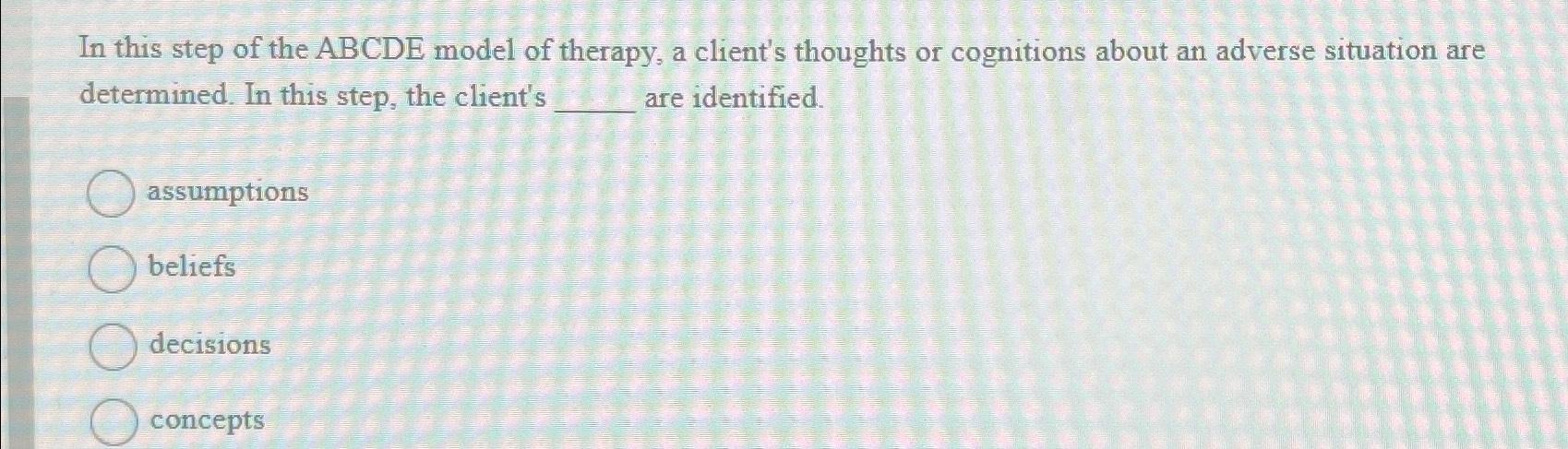 Solved In this step of the ABCDE model of therapy, a | Chegg.com
