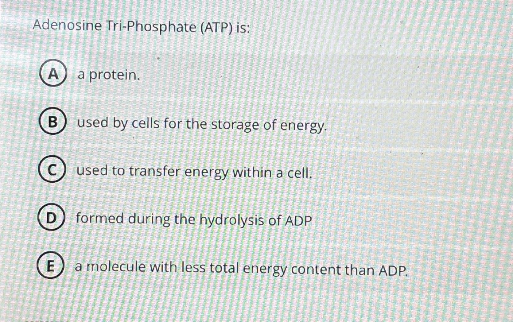 Solved Adenosine Tri-Phosphate (ATP) ﻿is:a protein.used by | Chegg.com