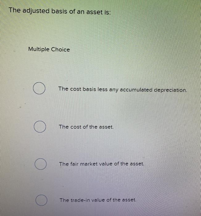 Solved The adjusted basis of an asset is: Multiple Choice O | Chegg.com