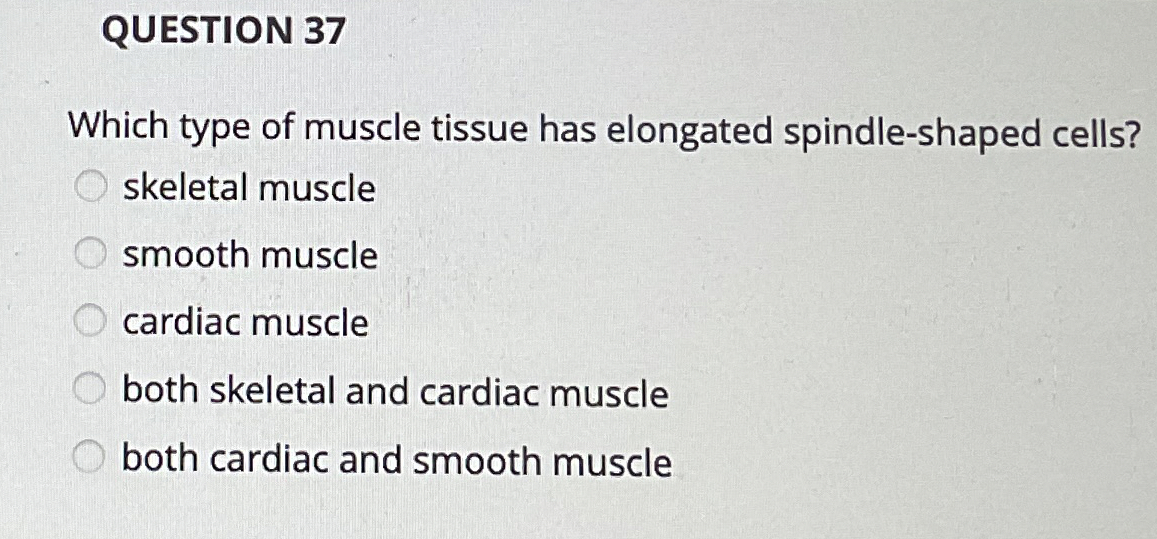 Solved QUESTION 37Which type of muscle tissue has elongated | Chegg.com