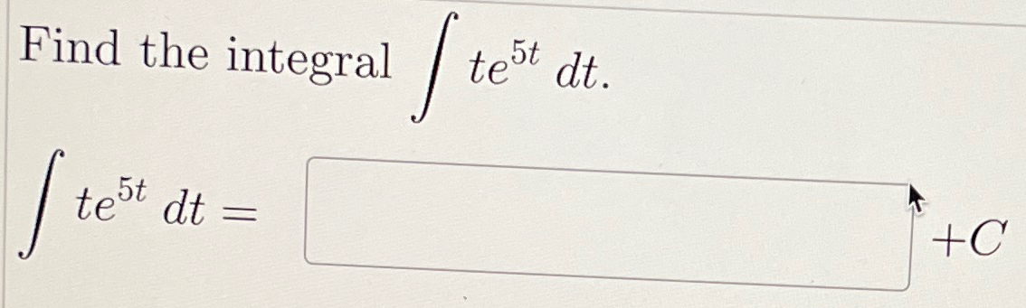 Solved Find the integral ∫﻿﻿te5tdt.∫﻿﻿te5tdt= | Chegg.com