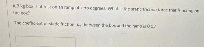 Solved A 9 kg box is at rest on an ramp of zero degrees. | Chegg.com