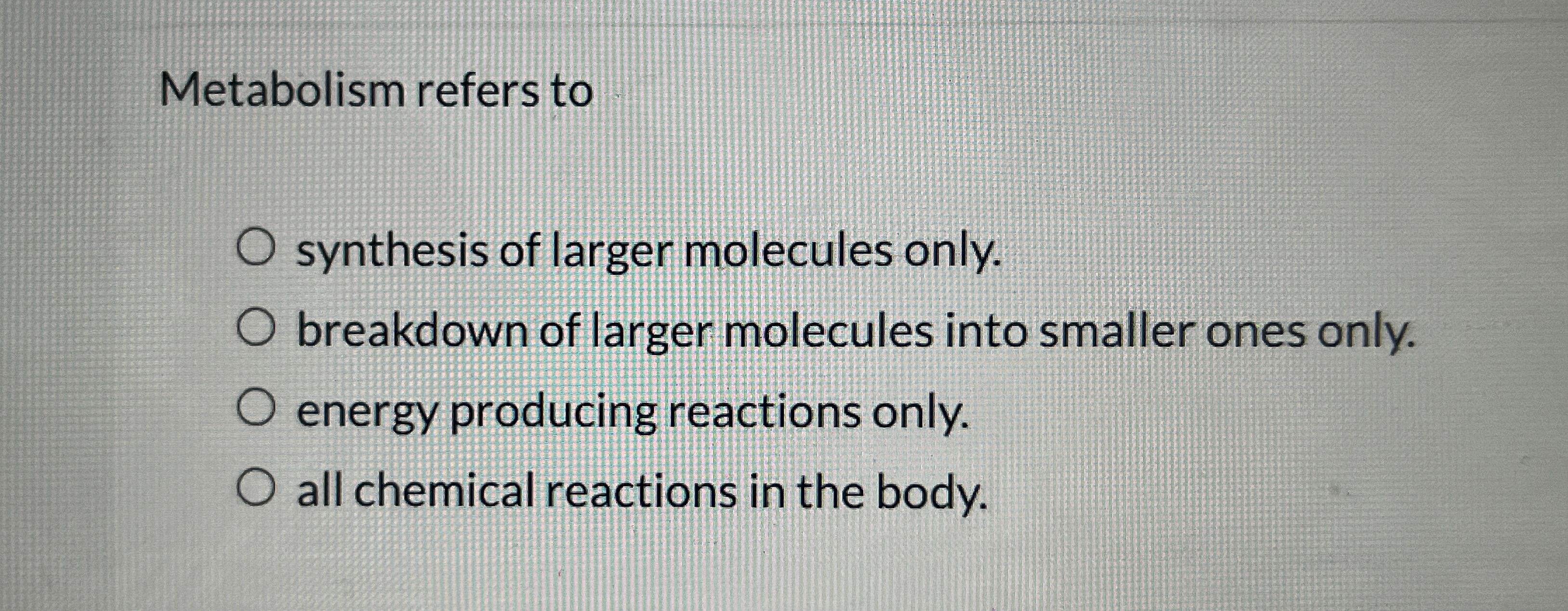 Solved Metabolism refers tosynthesis of larger molecules | Chegg.com