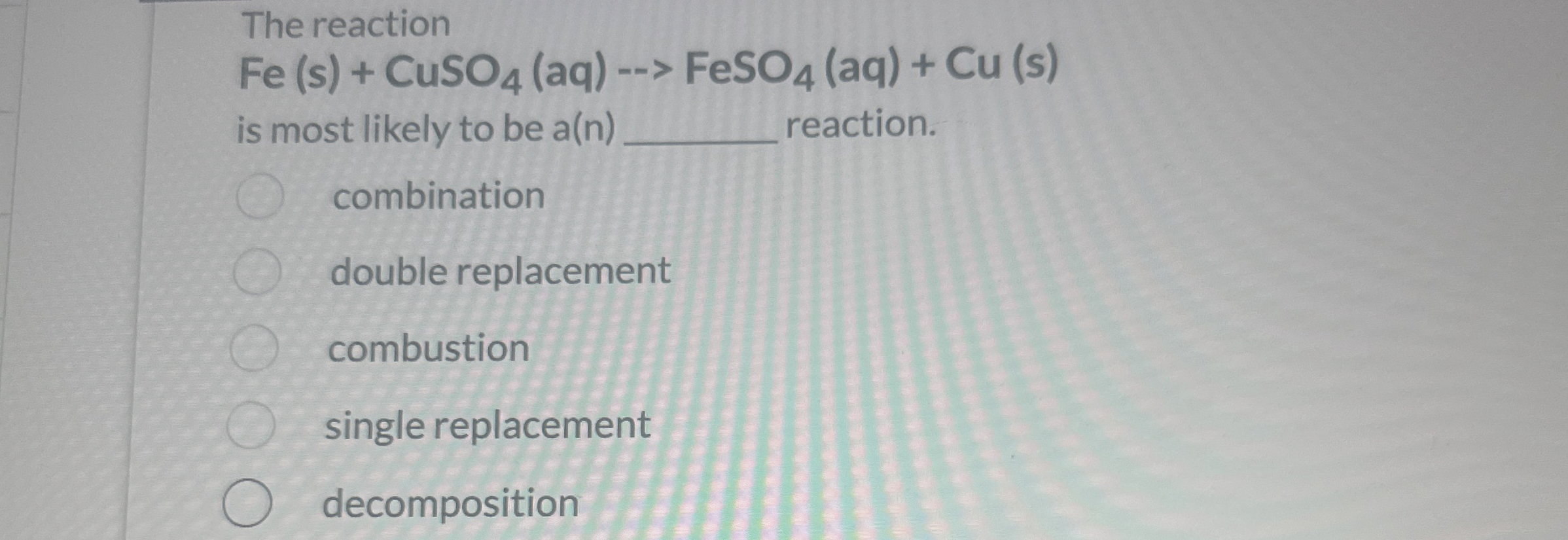 Solved The reactionFe(s)+CuSO4(aq)-→FeSO4(aq)+Cu(s)is most | Chegg.com