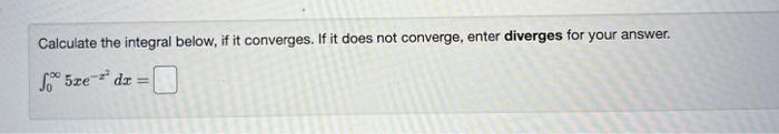 Solved Calculate the integral below, if it converges. If it | Chegg.com