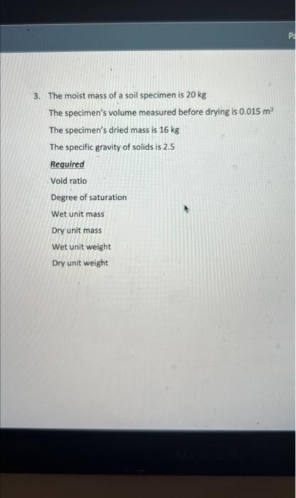 Solved 3. The moist mass of a soil specimen is 20 kg The | Chegg.com