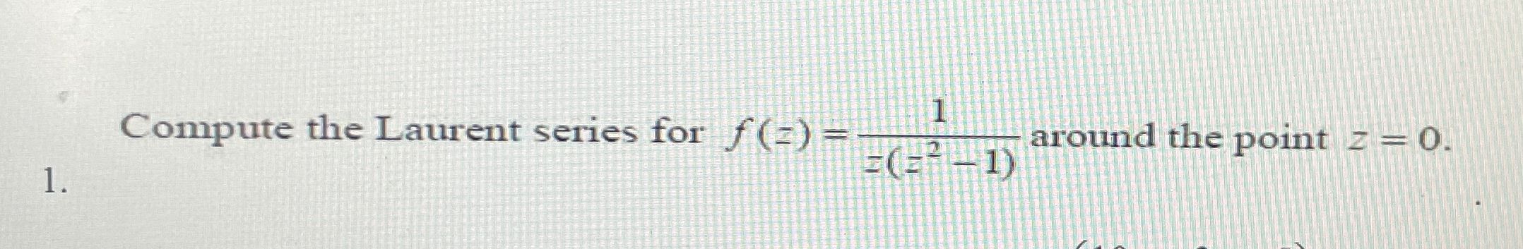Solved Compute the Laurent series for f(z)=1z(z2-1) ﻿around | Chegg.com