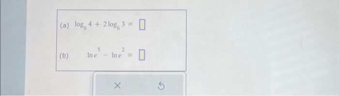 Solved (a) log 4 + 2log 3 = (b) 5 In e - In e X - 0 $ | Chegg.com