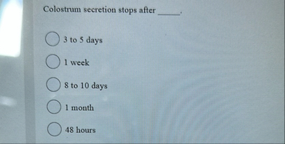 Solved Colostrum secretion stops after3 ﻿to 5 ﻿days1 ﻿week8 | Chegg.com