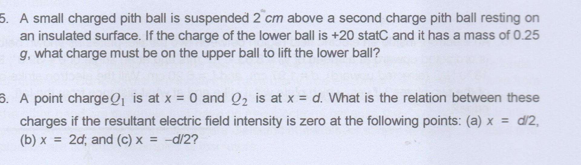 Solved 5. A small charged pith ball is suspended 2 cm above | Chegg.com