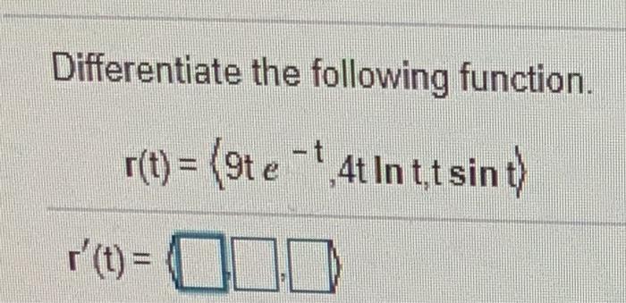 Solved Differentiate the following function. r(t) = (9te -* | Chegg.com
