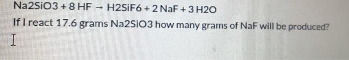 Solved Na2SiO3 + 8 HF H2SiF6 +2 NF + 3 H2O If I react 17.6 | Chegg.com