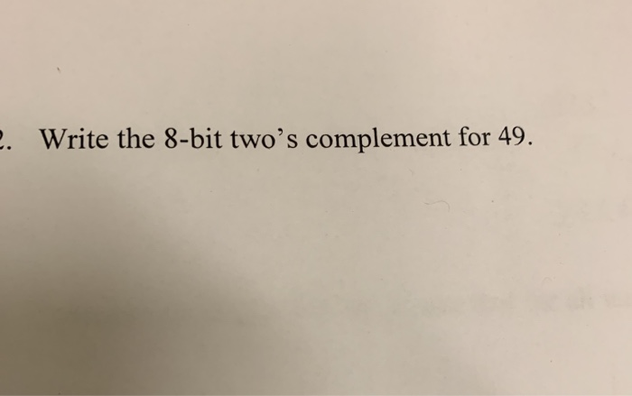 Solved 1. Write the 8-bit two's complement for 49. | Chegg.com