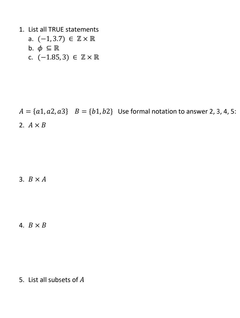 Solved 1. List all TRUE statements a. (−1,3.7)∈Z×R b. ϕ⊆R c. | Chegg.com
