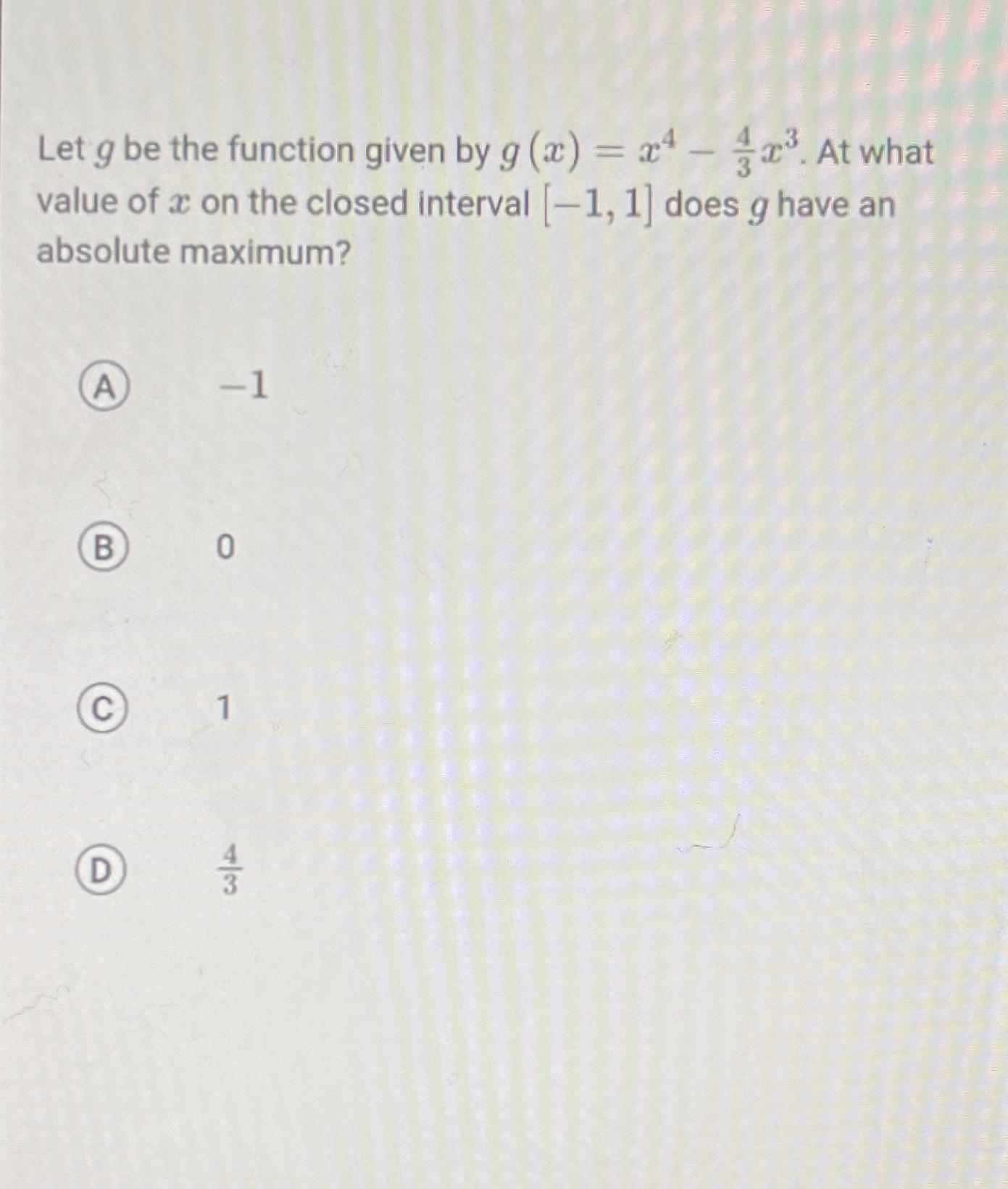 Solved Let g ﻿be the function given by g(x)=x4-43x3. ﻿At | Chegg.com