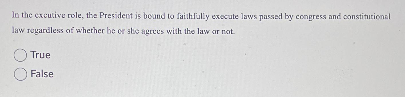 Solved In the excutive role, the President is bound to | Chegg.com