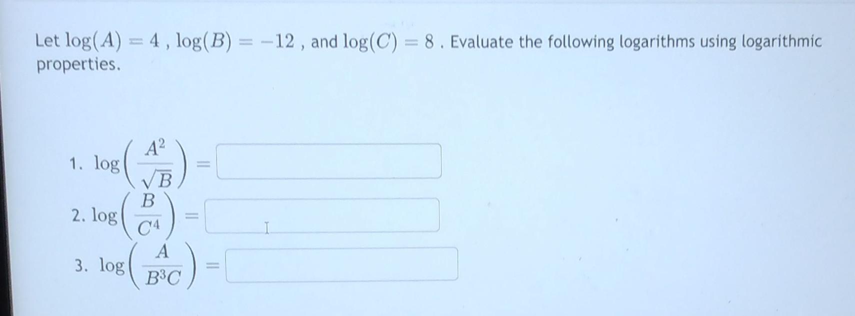 Solved Let log(A)=4,log(B)=−12, and log(C)=8. Evaluate the | Chegg.com