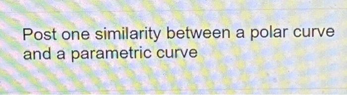 Post one similarity between a polar curve and a | Chegg.com