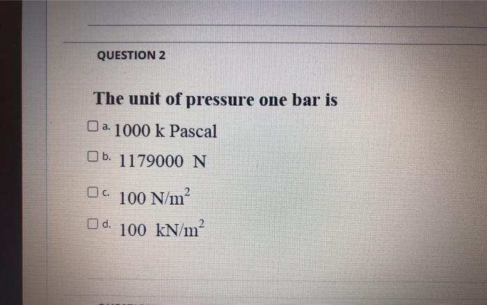 Solved QUESTION 2 The unit of pressure one bar is a. 1000 k | Chegg.com