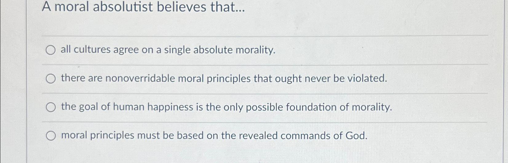 Solved A moral absolutist believes that...all cultures agree | Chegg.com