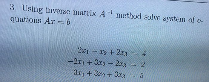 Solved 3. Using inverse matrix A-" method solve system of e- | Chegg.com