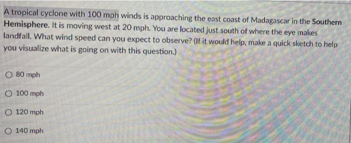 Solved A tropical cyclone with 100 mph winds is approaching | Chegg.com