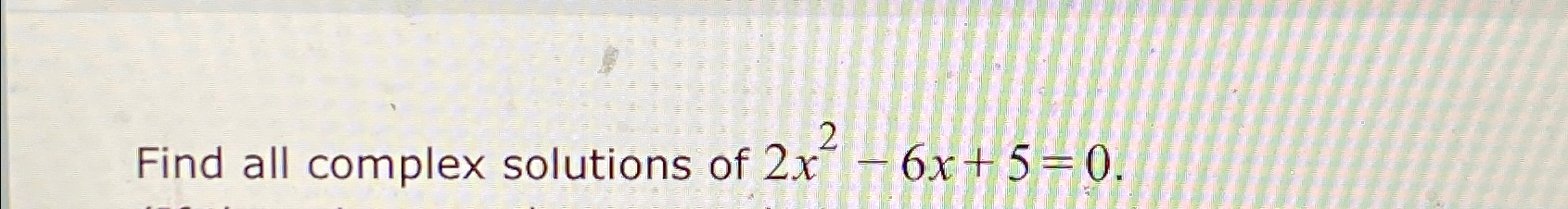 Solved Find all complex solutions of 2x2-6x+5=0 | Chegg.com