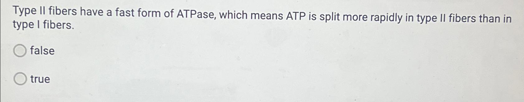 Solved Type II fibers have a fast form of ATPase, which | Chegg.com