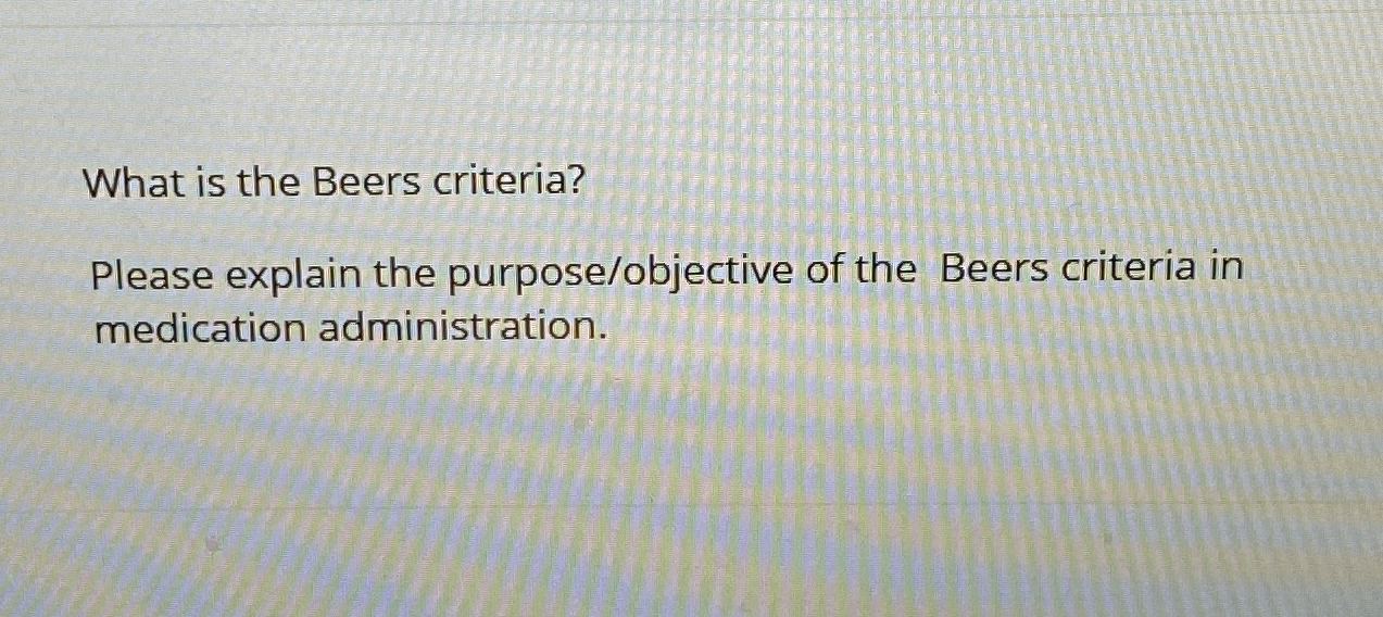 Solved What is the Beers criteria?Please explain the | Chegg.com