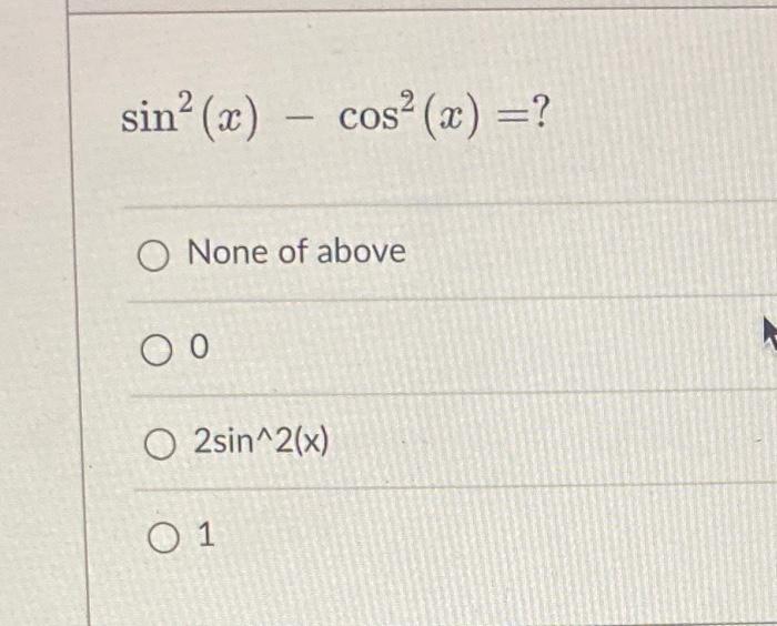 Solved sin2(x)−cos2(x)=? None of above 0 2sin∧2(x) 1 | Chegg.com