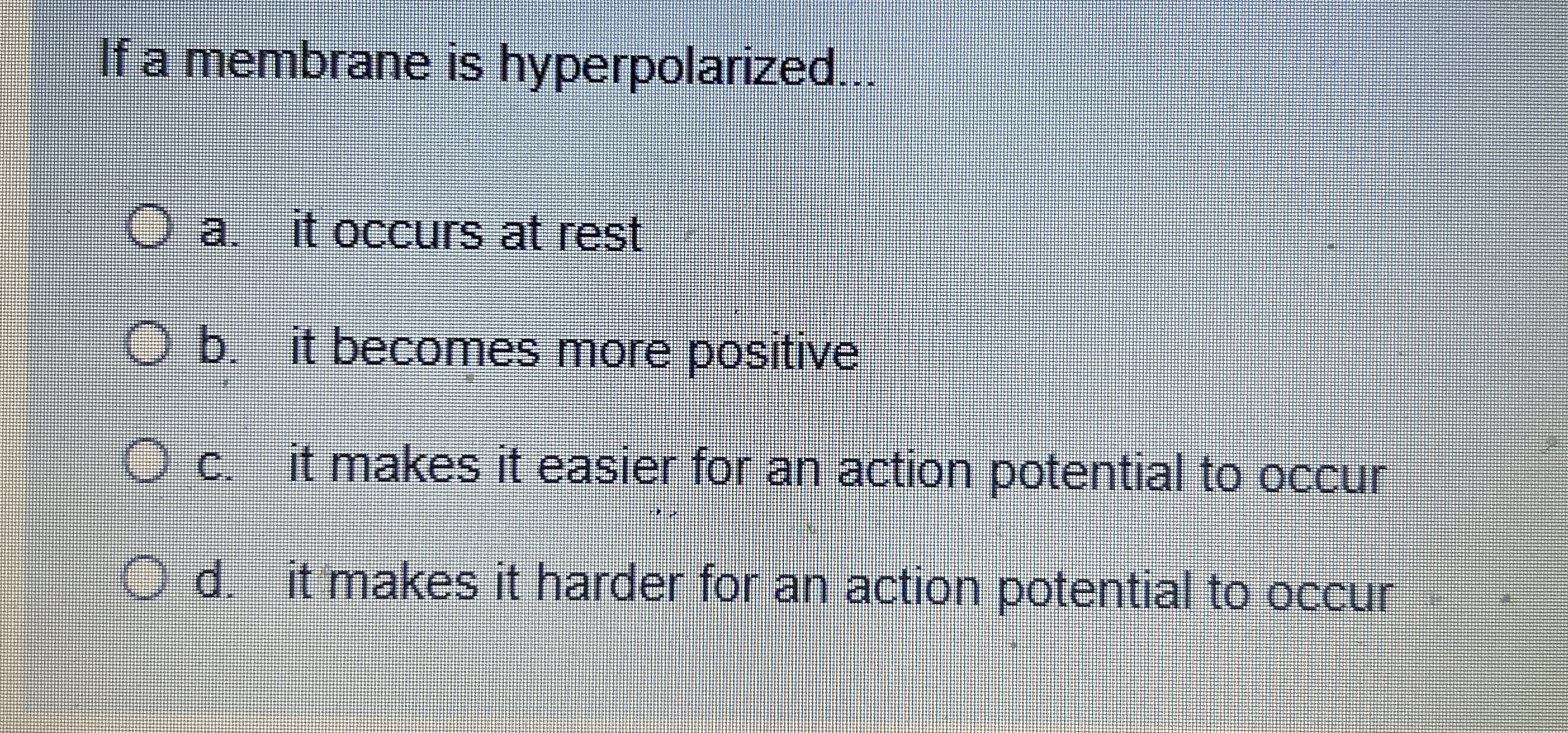 Solved If a membrane is hyperpolarized...a. ﻿it occurs at | Chegg.com