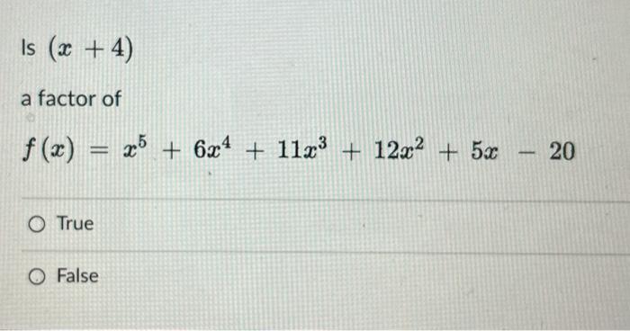 Solved Is (x+4) a factor of f(x)=x5+6x4+11x3+12x2+5x−20 True | Chegg.com