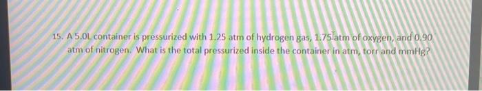 Solved 15. A 5.0L container is pressurized with 1.25 atm of | Chegg.com
