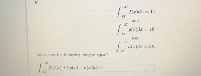 Solved ∫87−37f(x)dx=11∫87−37g(x)dx=19∫87−37h(x)dx=35 what | Chegg.com