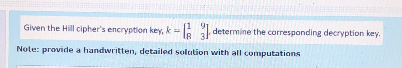Solved Given the Hill cipher's encryption key, k=[1983], | Chegg.com