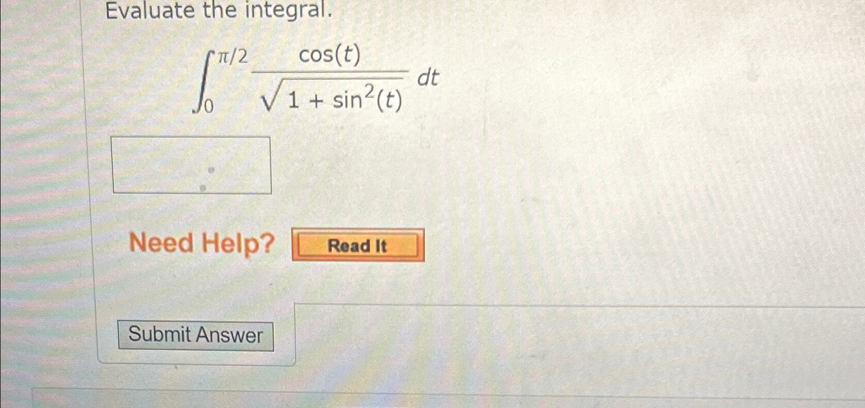 Solved Evaluate the integral.∫0π2cos(t)1+sin2(t)2dtNeed | Chegg.com