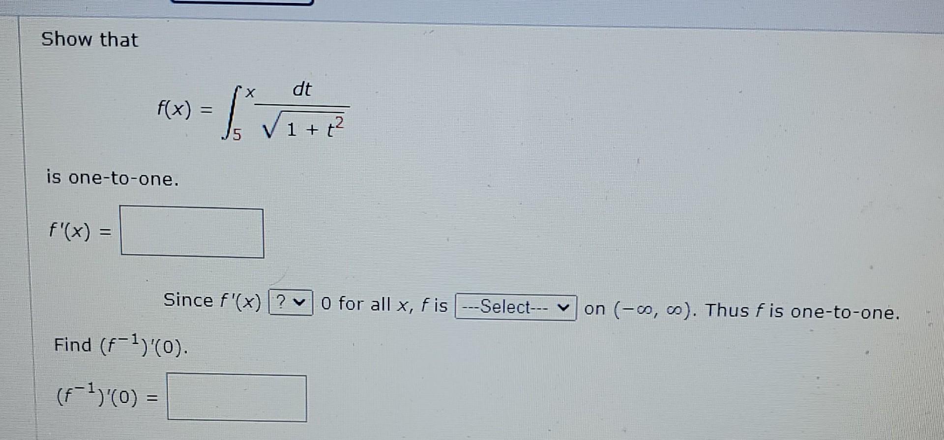 Solved Show that f(x)=∫5x1+t2dt is one-to-one. f′(x)= Since | Chegg.com