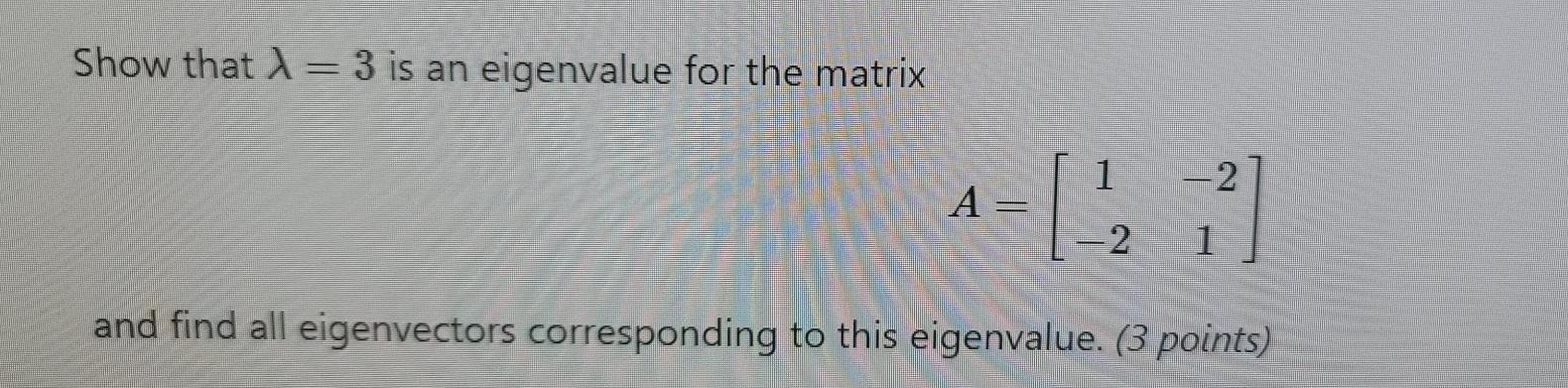 Solved Show that λ=3 is an eigenvalue for the matrix | Chegg.com