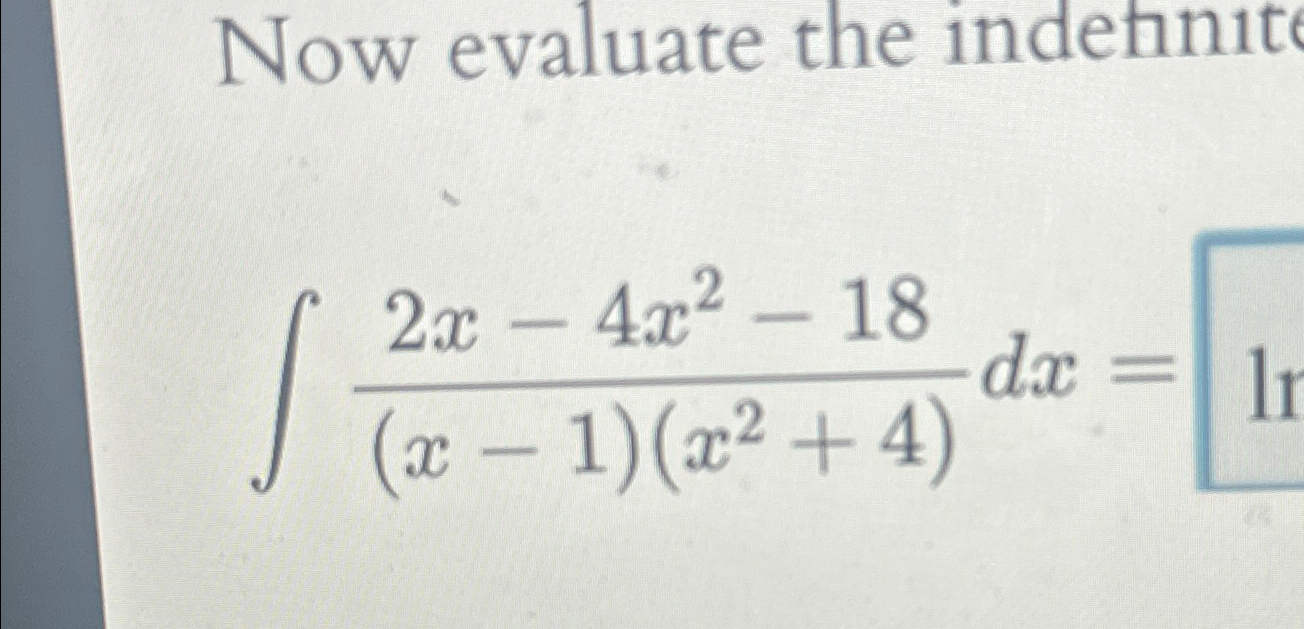 Solved Now evaluate the indefinit∫﻿﻿2x-4x2-18(x-1)(x2+4)dx= | Chegg.com