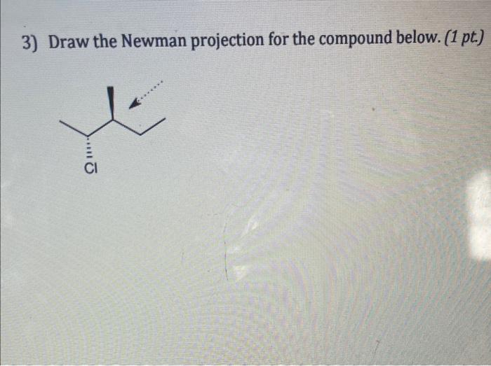 Solved 3) Draw the Newman projection for the compound below. | Chegg.com