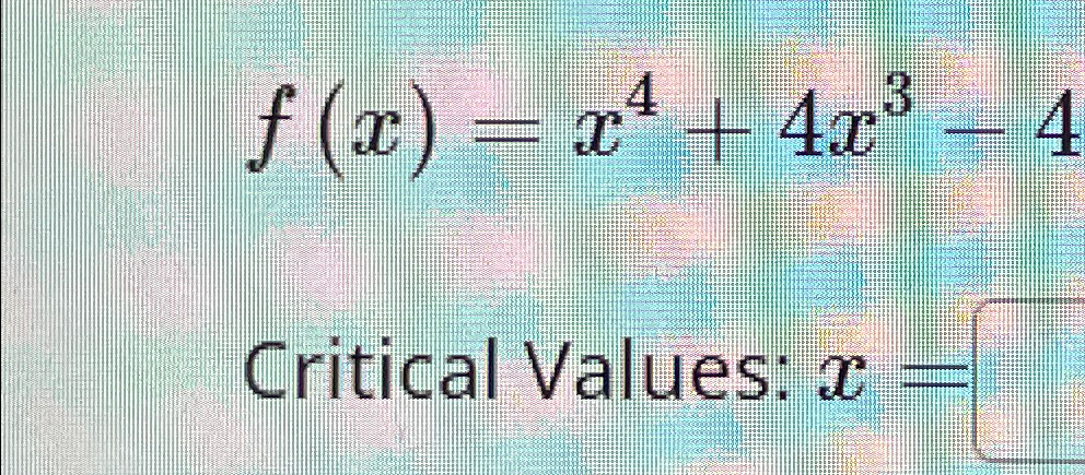 Solved f(x)=x4+4x3-4Critical Values: x= | Chegg.com