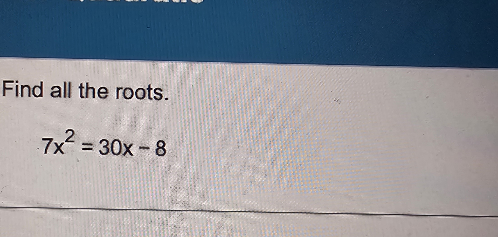 Solved Find all the roots.7x2=30x-8 | Chegg.com