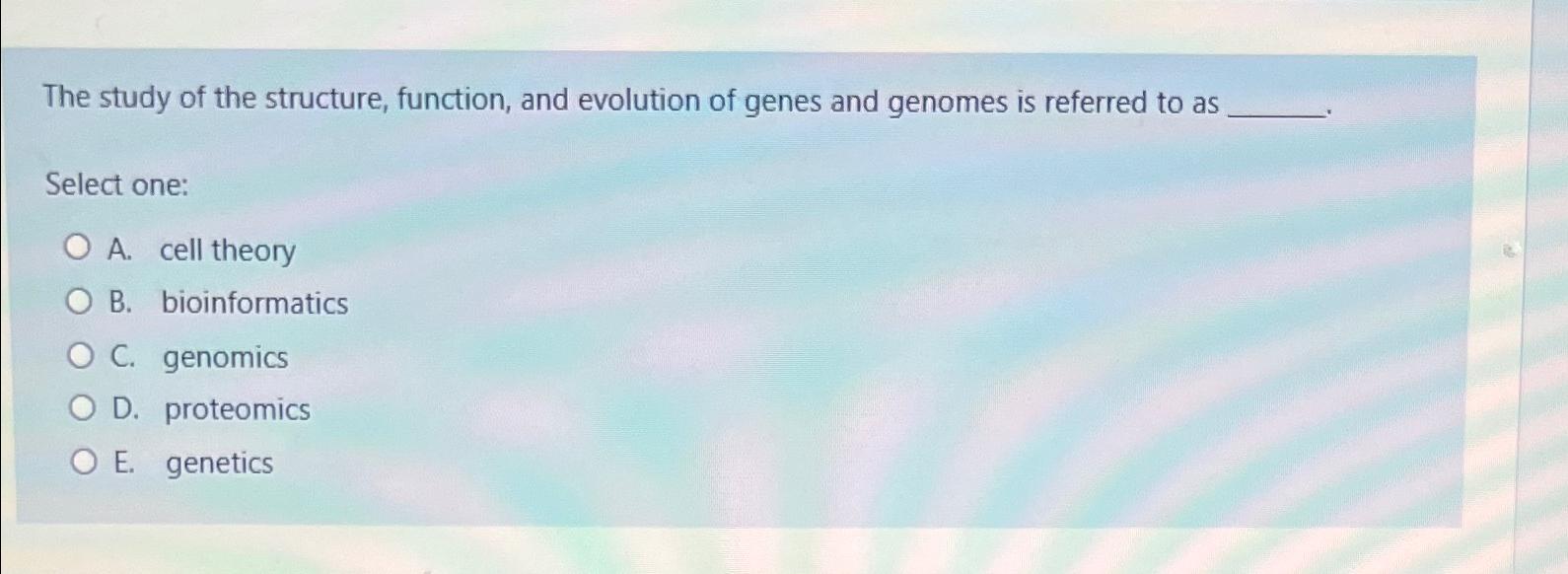 Solved The study of the structure, function, and evolution | Chegg.com